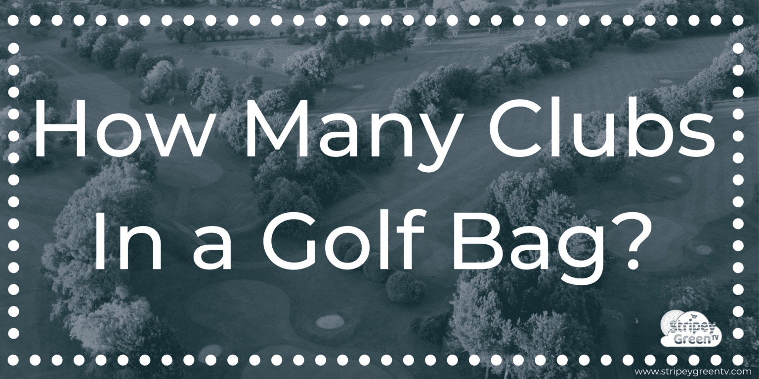 How Many Golf Clubs Allowed or Needed in Your Bag? - Stripey Green TV